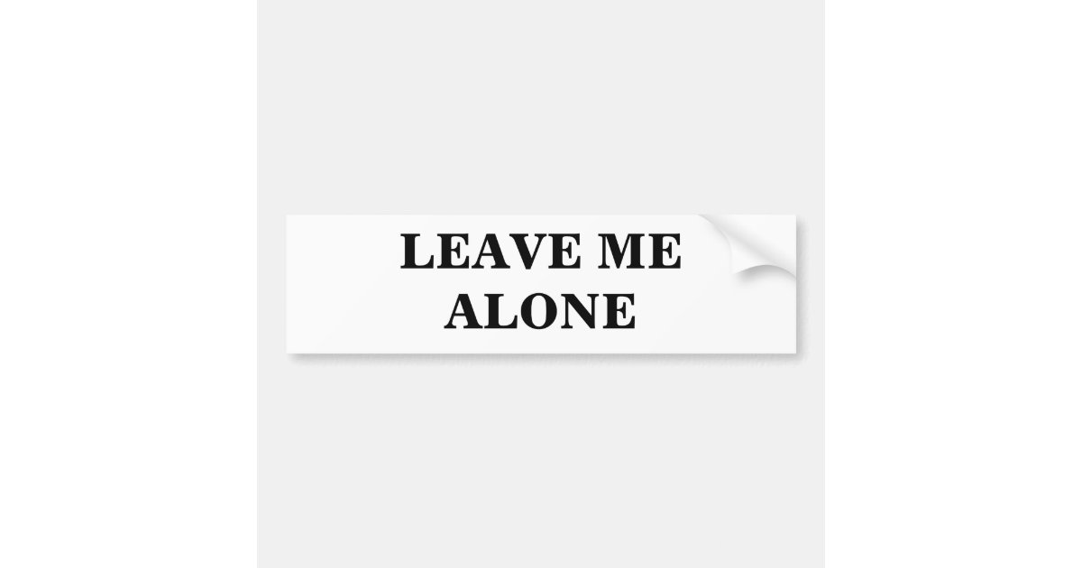 LEAVE ME ALONE BUMPER STICKER | Zazzle