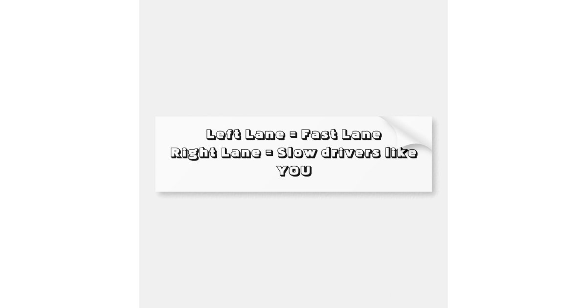 Left Lane = Fast LaneRight Lane = Slow drivers ... Bumper Sticker | Zazzle Left Lane = Fast LaneRight Lane = Slow drivers ... Bumper Sticker | Zazzle