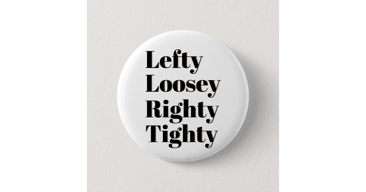 Lefty Loosey Righty Tighty Pinback Button | Zazzle