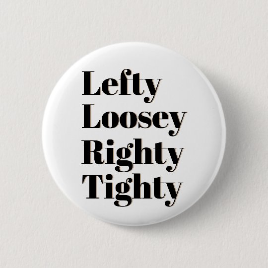 Lefty Loosey Righty Tighty Pinback Button | Zazzle.com