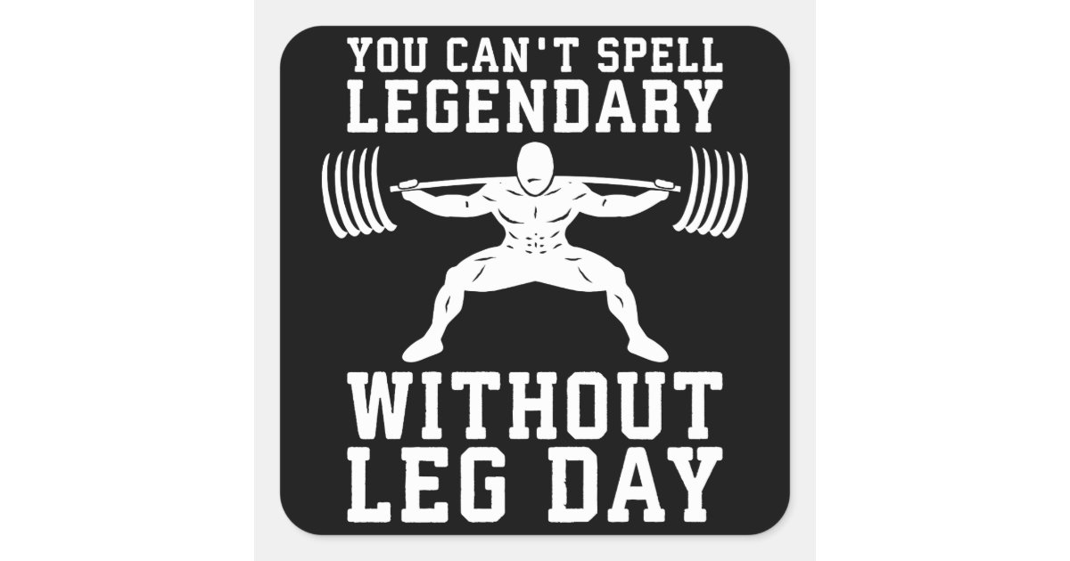 Leg Day - Legendary - Squat - Gym Inspirational Square Sticker | Zazzle