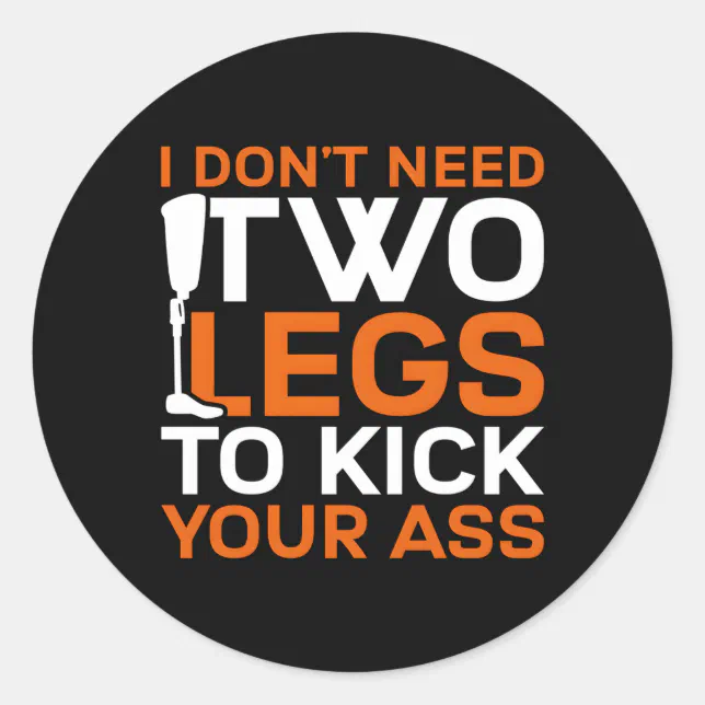 Leg Prosthetic I Don'T Need Two Legs Classic Round Sticker | Zazzle