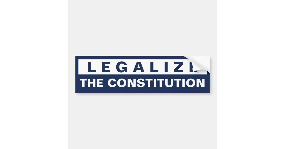 Legalize The Constitution Bumper Sticker | Zazzle