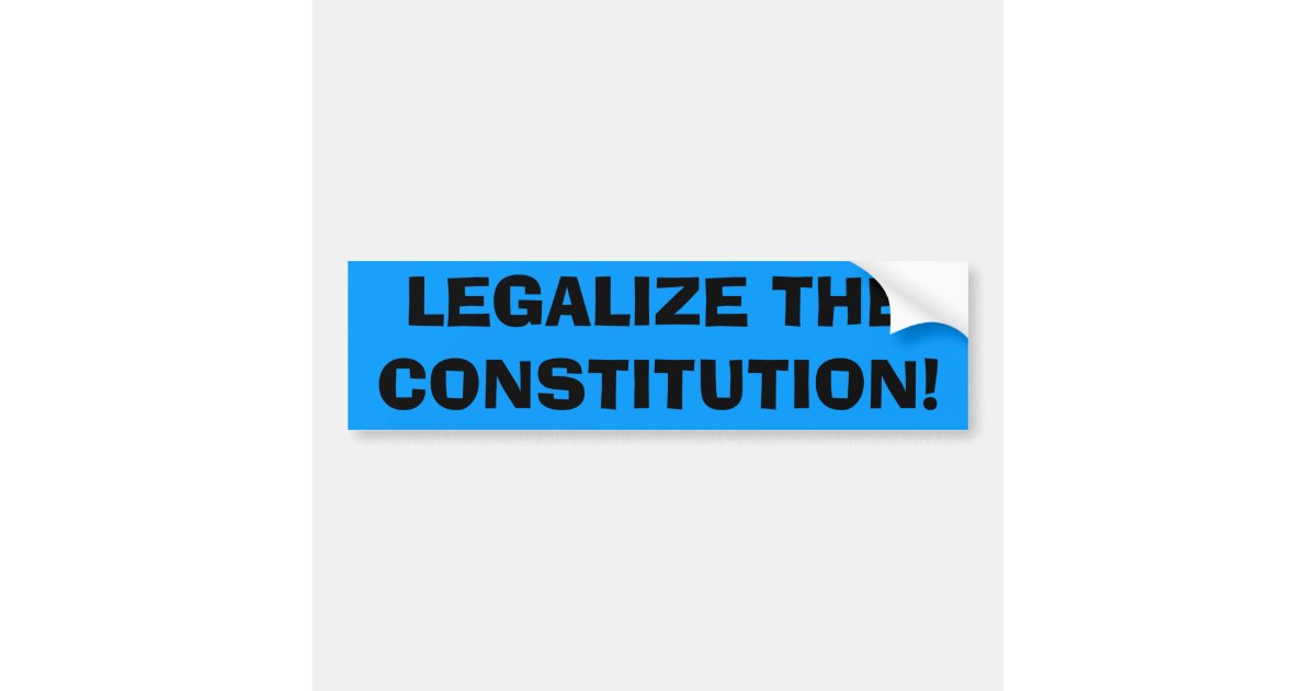 Legalize the constitution bumper sticker | Zazzle