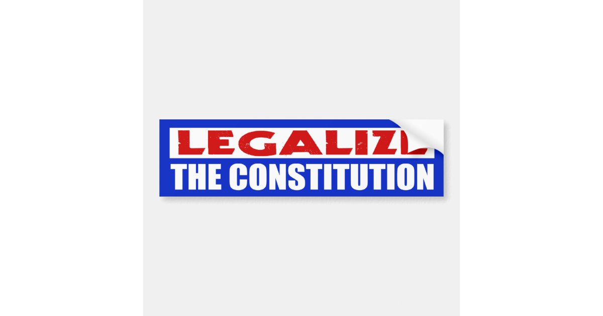 Legalize The Constitution Bumper Sticker | Zazzle