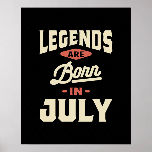 Legends are Born in July - July Birthday Poster | Zazzle