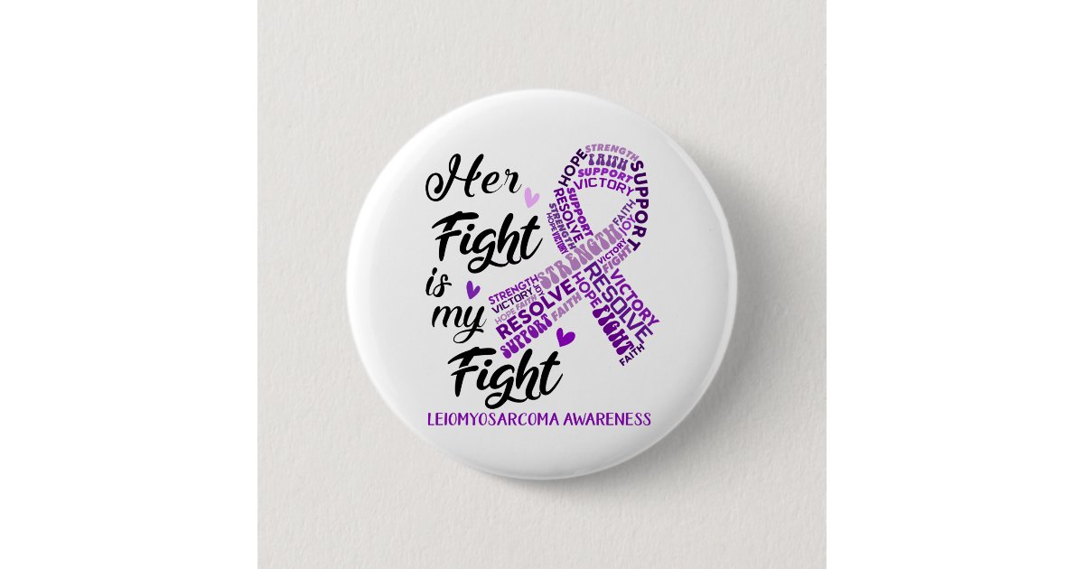 Leiomyosarcoma Awareness Her Fight is my Fight Button | Zazzle