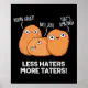 Less Haters More Taters Funny Potato Pun Dark BG Poster | Zazzle