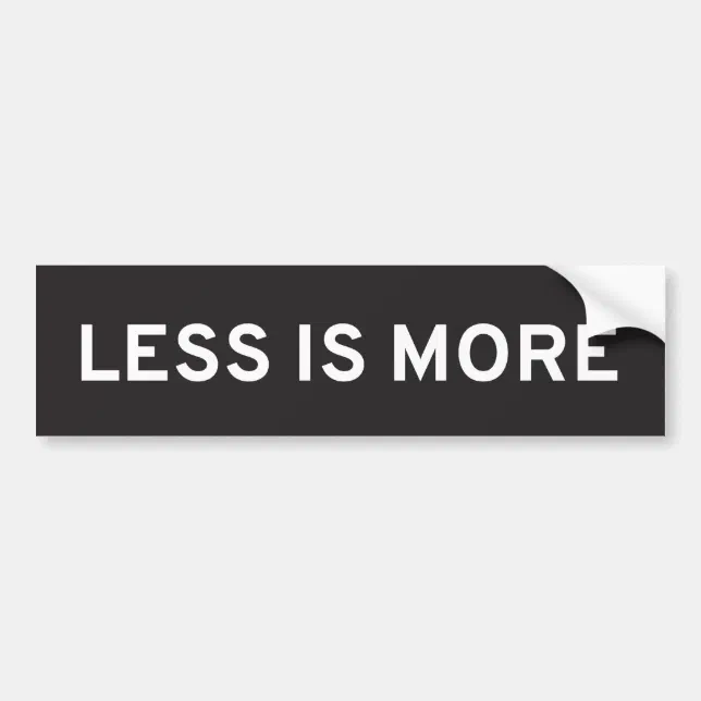 Less Is More Bumper Sticker | Zazzle