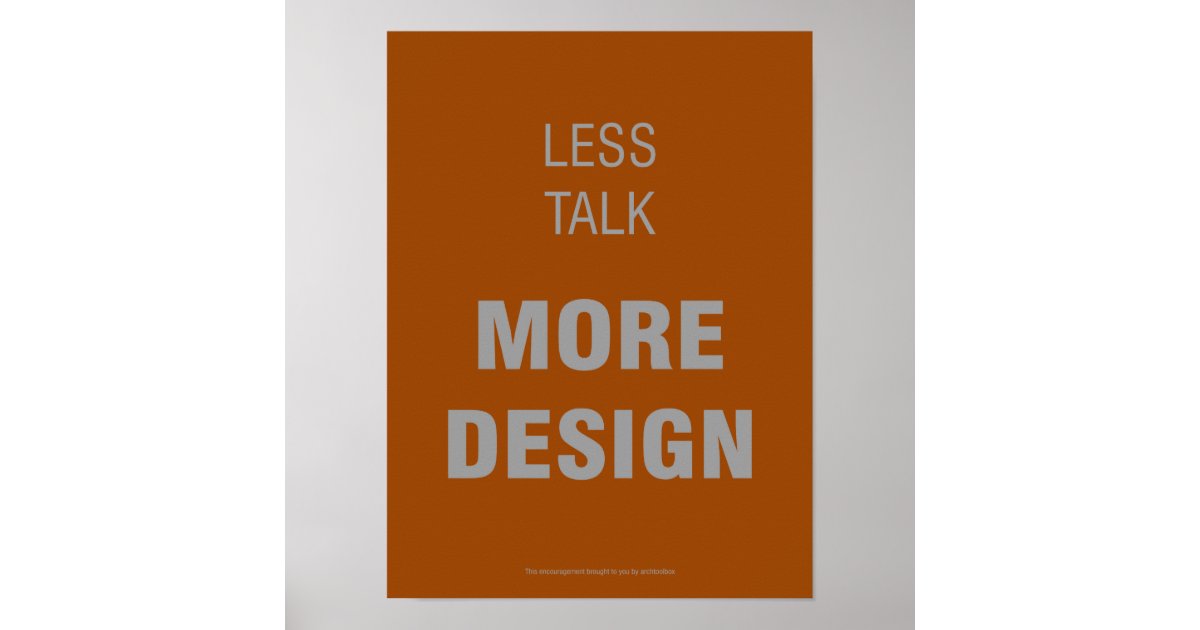 Less Talk, More Design Poster | Zazzle