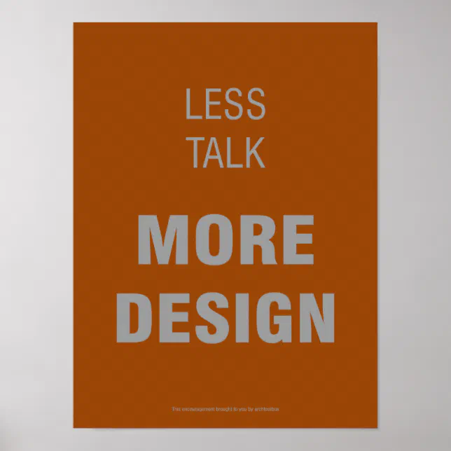 Less Talk, More Design Poster | Zazzle