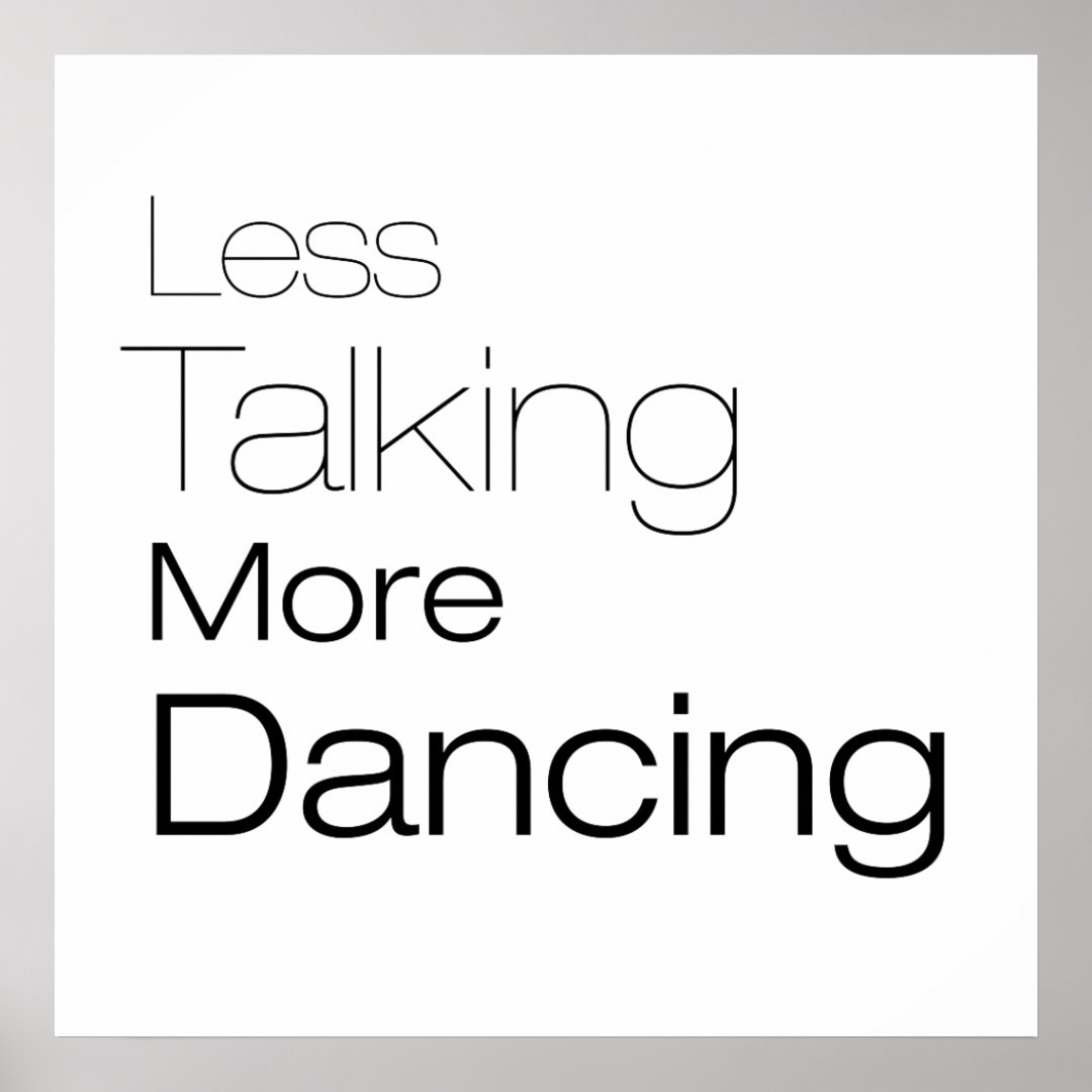 Less Talking More Dancing Poster | Zazzle