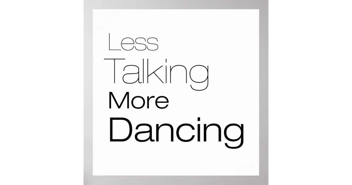 Less Talking More Dancing Poster | Zazzle
