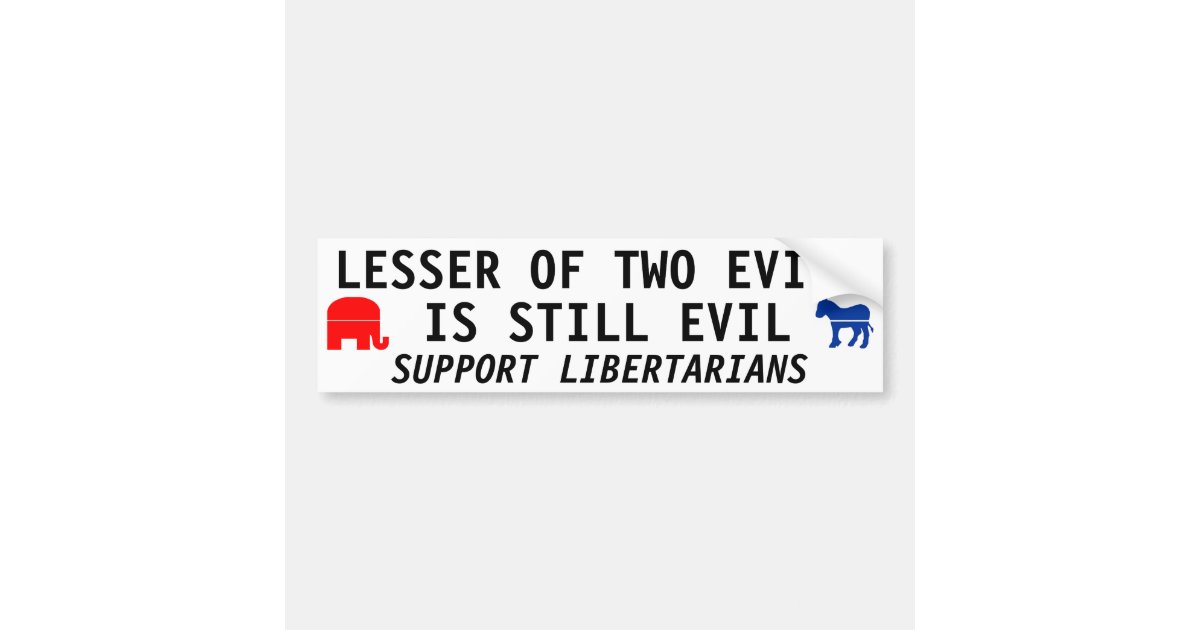 LESSER OF TWO EVILS IS STILL EVIL BUMPER STICKER | Zazzle