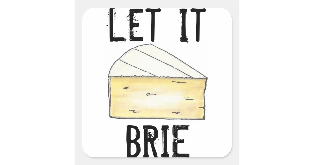Let It Brie (Be) Cheese Wedge French Food Cooking Square Sticker | Zazzle