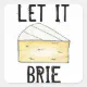 Let It Brie (Be) Cheese Wedge French Food Cooking Square Sticker | Zazzle