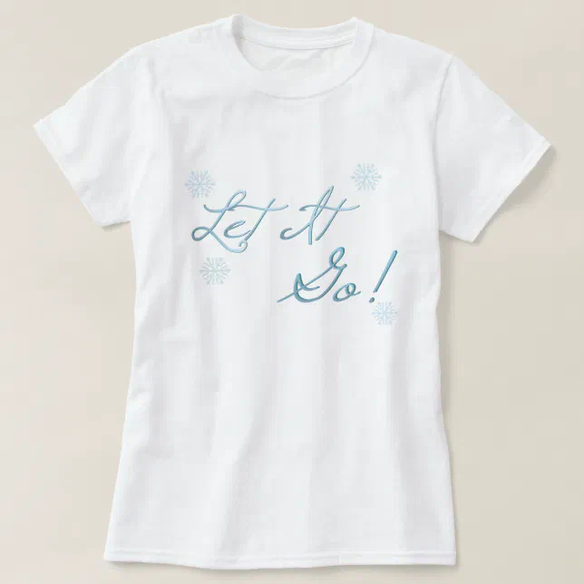 Let It Go! T-Shirt | Zazzle