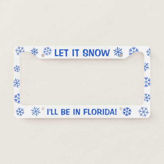 Let it Snow! I'll be in Florida - Custom Text License Plate Frame ...