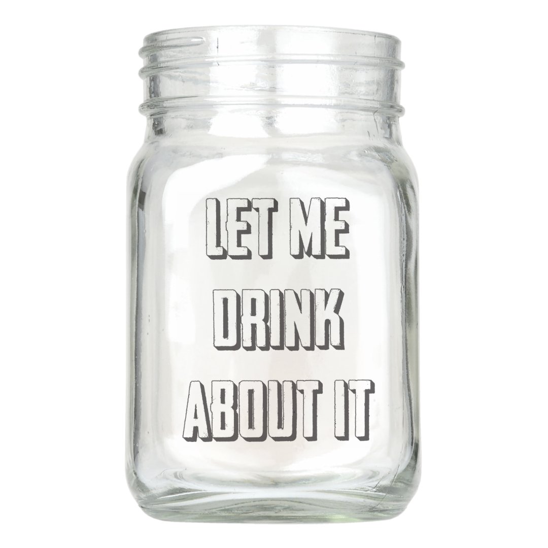 Let Me Drink About It Mason Jar | Zazzle