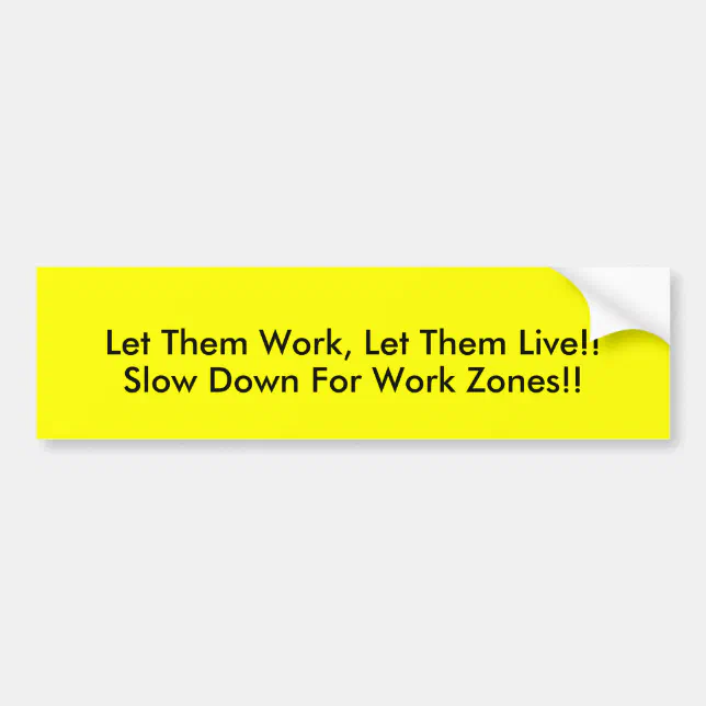 Let Them Work, Let Them Live!!, Slow Down For W... Bumper Sticker | Zazzle