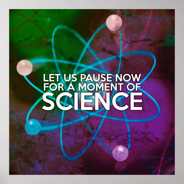 LET US PAUSE NOW FOR A MOMENT OF SCIENCE Art Poster | Zazzle