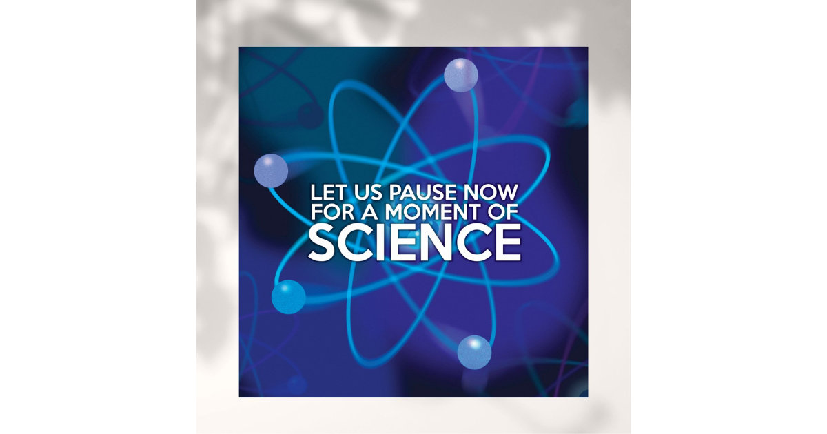 LET US PAUSE NOW FOR A MOMENT OF SCIENCE POSTER | Zazzle