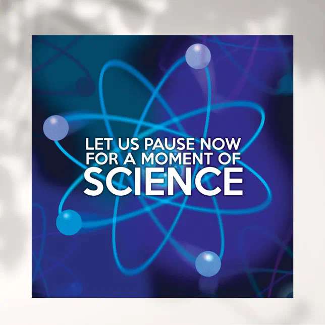 LET US PAUSE NOW FOR A MOMENT OF SCIENCE POSTER | Zazzle