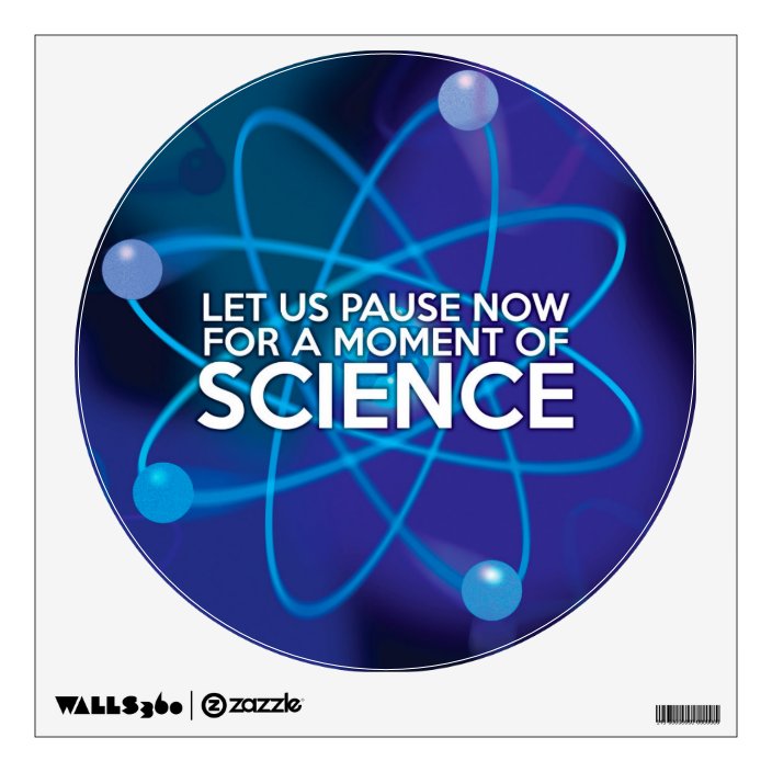 LET US PAUSE NOW FOR A MOMENT OF SCIENCE WALL STICKER | Zazzle.com