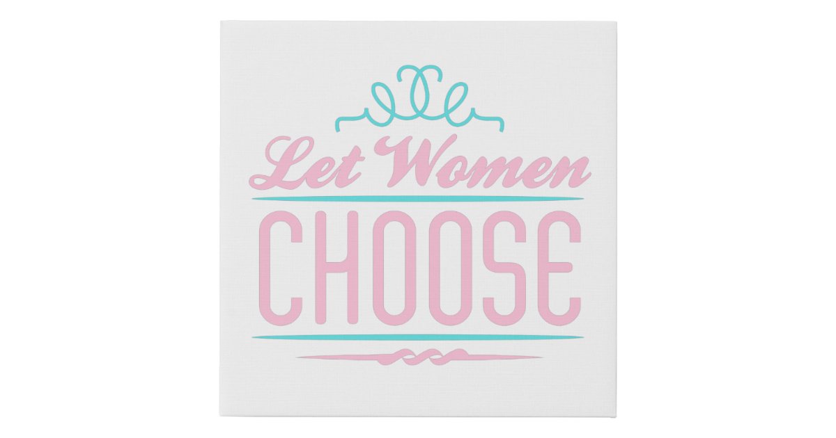 Let Women Choose, Pro Choice Design Faux Canvas Print | Zazzle