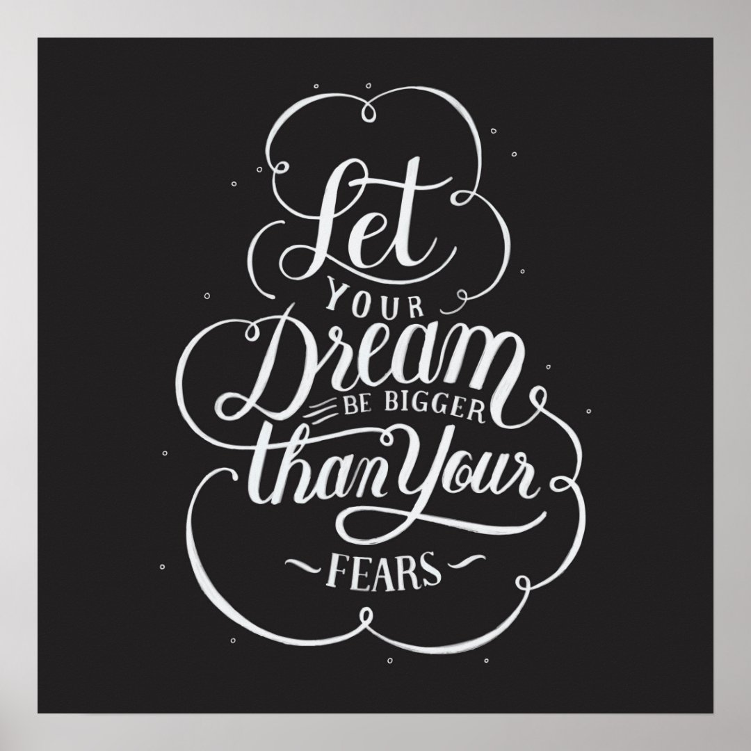 Let your dream be bigger than your fears poster | Zazzle
