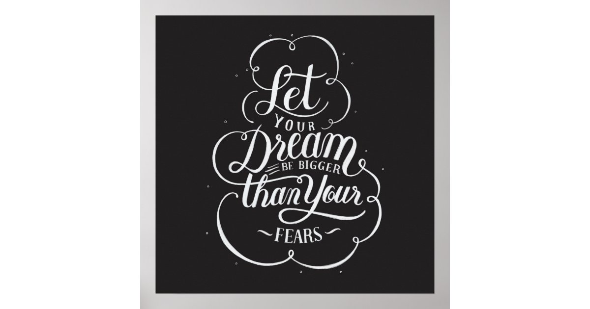Let your dream be bigger than your fears poster | Zazzle