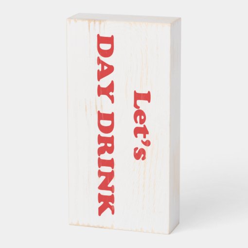 Let's DAY DRINK - Funny Drinking Quote Wooden Box Sign | Zazzle