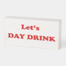 Let's DAY DRINK - Funny Drinking Quote Wooden Box Sign | Zazzle