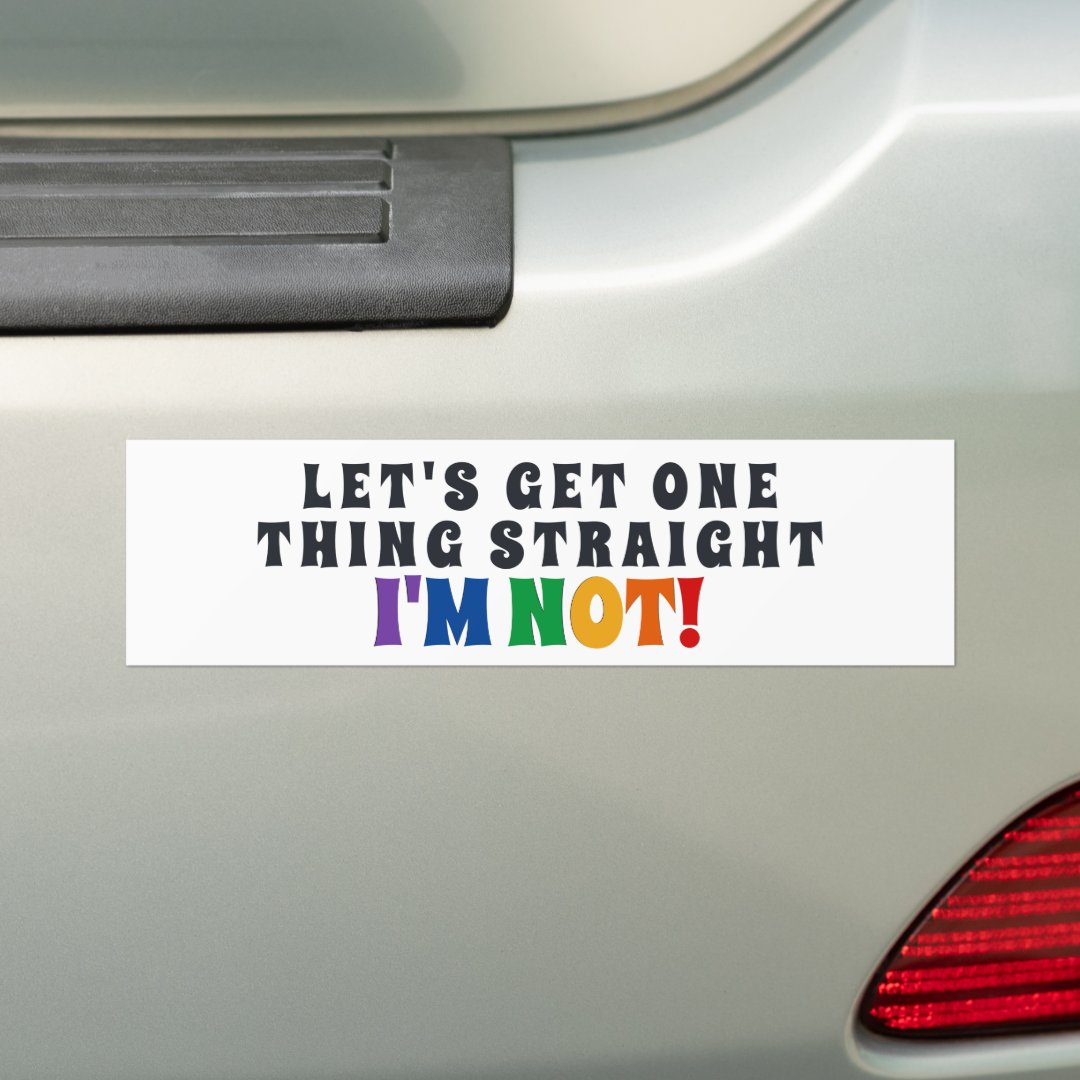 Let's Get One Thing Straight I'm Not Bumper Sticker | Zazzle