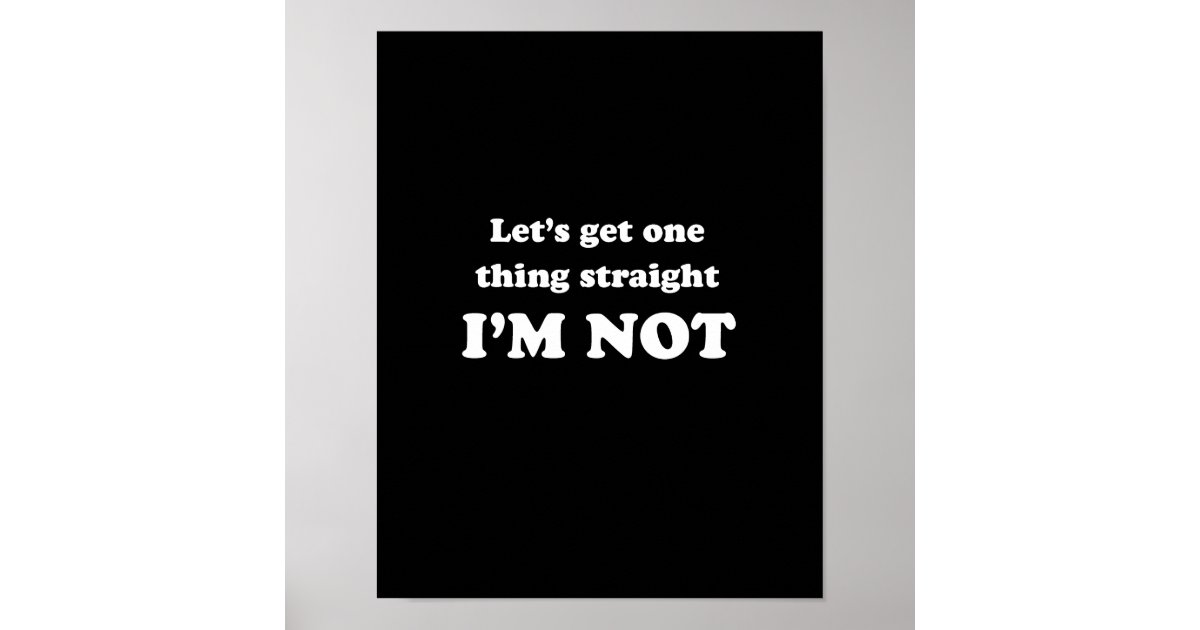Lets get one thing straight poster | Zazzle