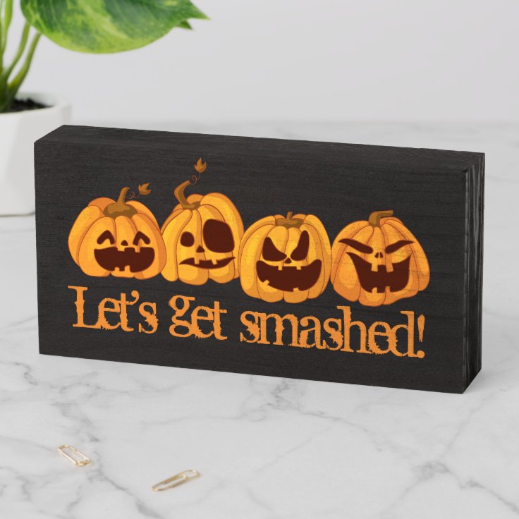 Let's Get Smashed Pumpkin Wooden Box Sign | Zazzle