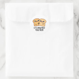 Let's Grow Mold Together Funny Bread Pun Classic Round Sticker | Zazzle