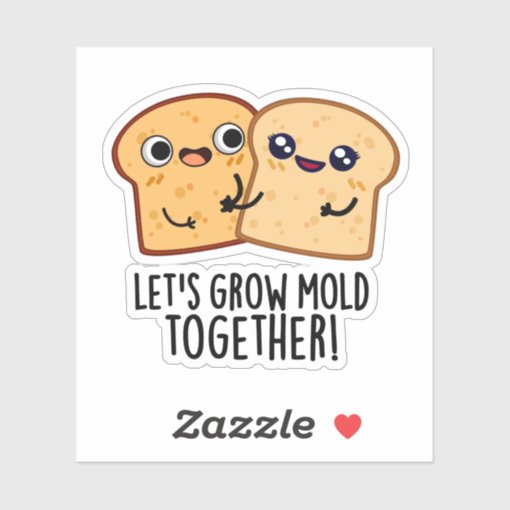 Let's Grow Mold Together Funny Bread Pun Sticker | Zazzle