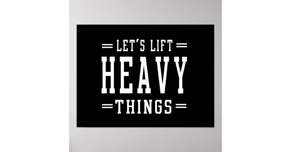 Let's Lift Heavy Things Poster | Zazzle