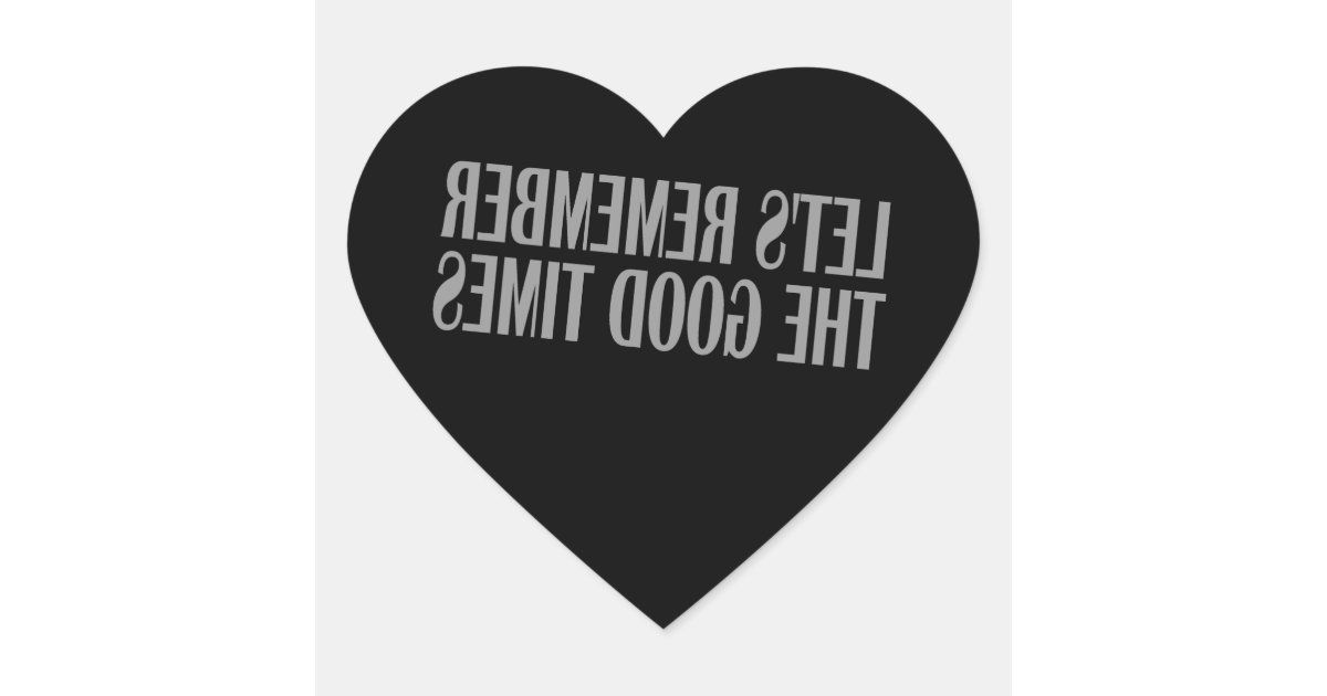 Let's remember the good times heart sticker | Zazzle