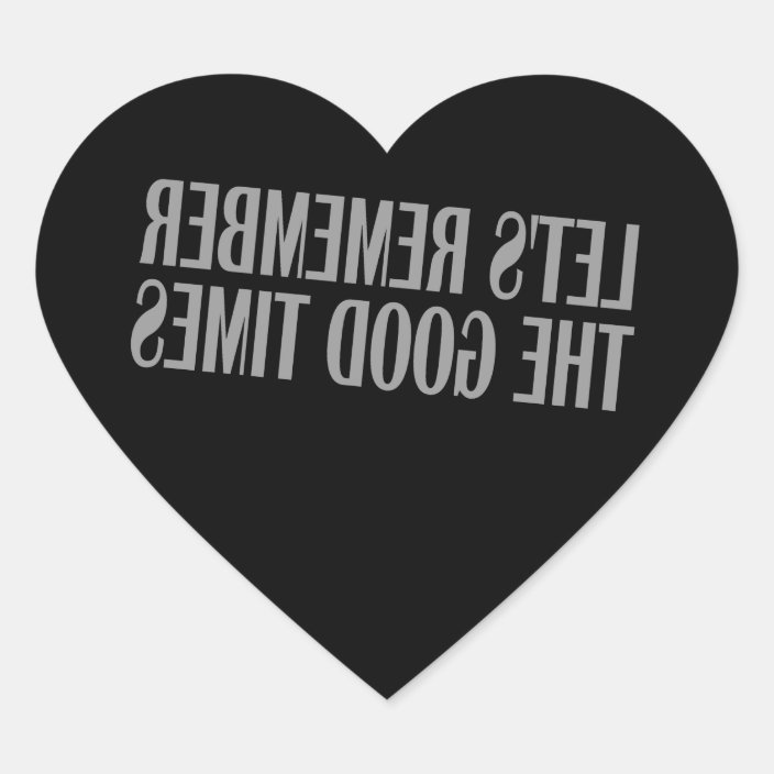 Let's remember the good times heart sticker | Zazzle.com