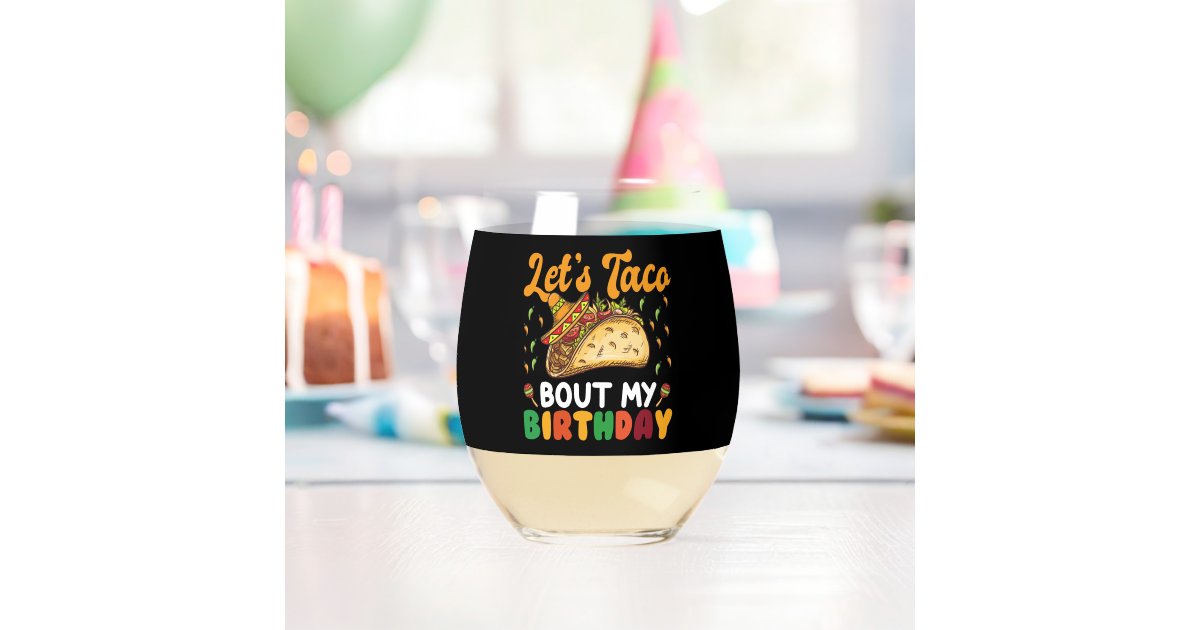 Let's Taco Bout My Birthday Cinco De Mayo Party Stemless Wine Glass ...