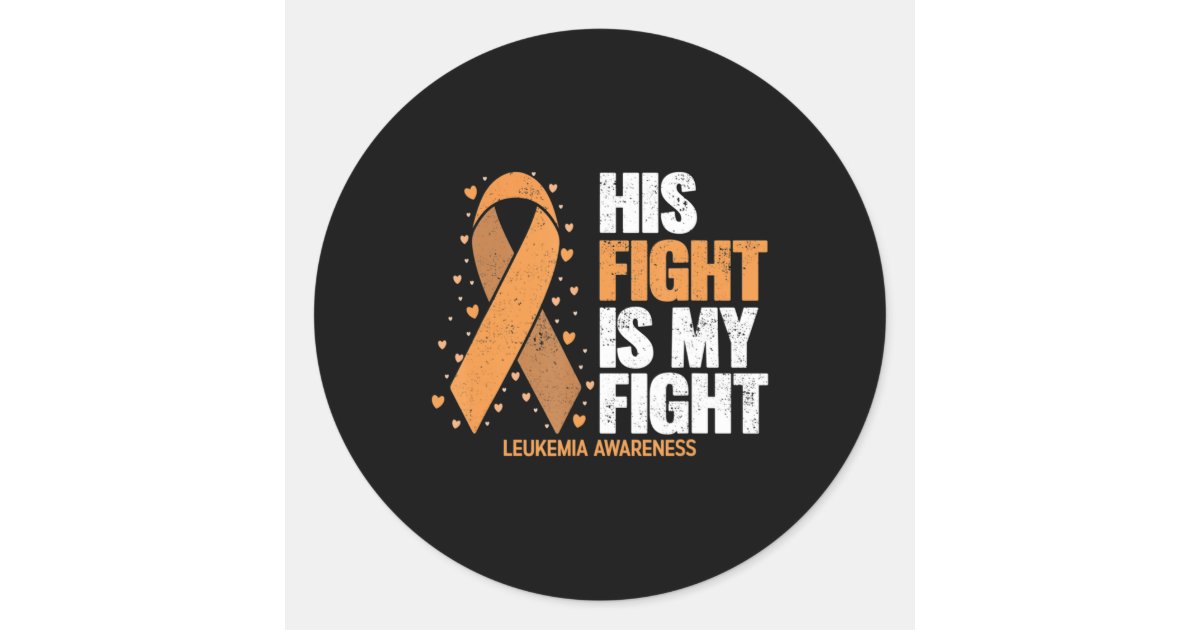 Leukemia Awareness His Fight is my fight Leukemia Classic Round Sticker ... Leukemia Awareness His Fight is my fight Leukemia Classic Round Sticker ...