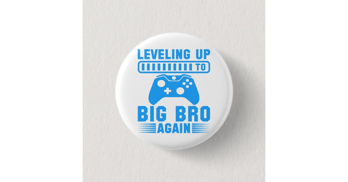 Leveling Up To Big Bro Again Button | Zazzle
