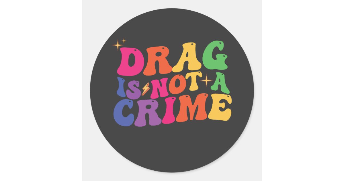 LGBT Pride DRAG IS NOT A CRIME Support Classic Round Sticker | Zazzle