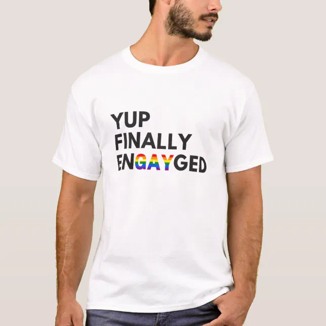 LGBT Yup Finally Engaged T-Shirt | Zazzle