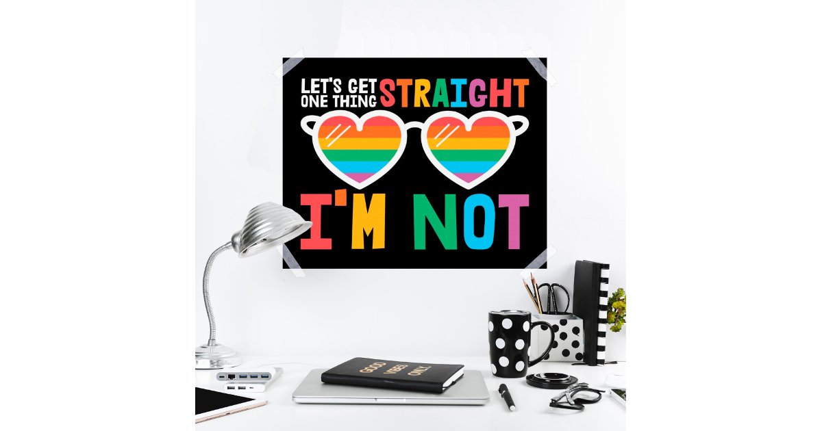 LGBTQ pride Let's Get One Thing Straight I'm Not Poster | Zazzle