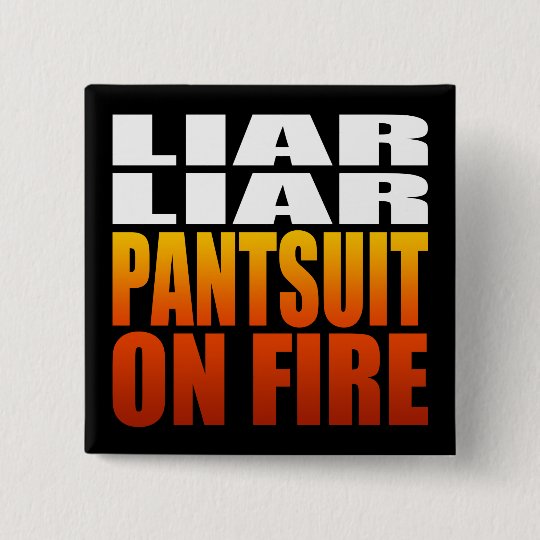 Liar Liar Pantsuit On Fire | Political Pinback Button | Zazzle.com