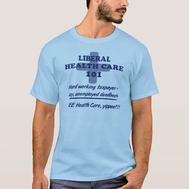 Liberal Health Care 101 Anti Reform T-Shirt | Zazzle
