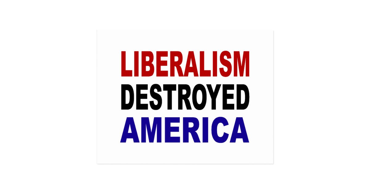 LIBERALISM DESTROYED AMERICA POSTCARD | Zazzle